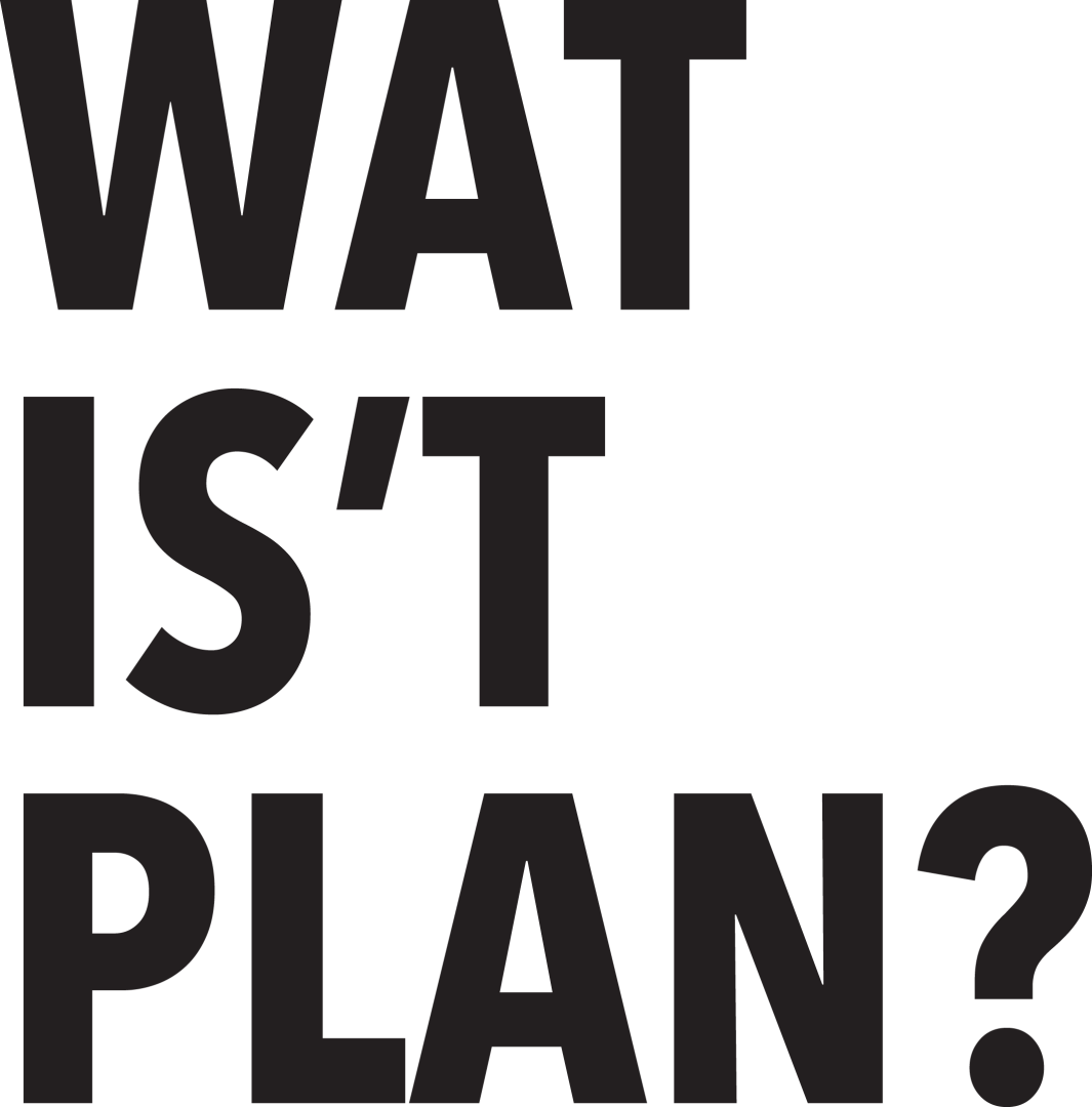 Wat is 't plan?